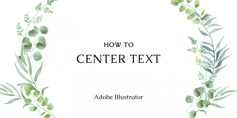 3 Quick & Easy Ways to Center Text in Adobe Illustrator